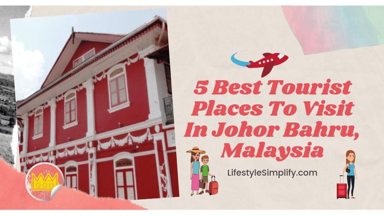 5 Best Tourist Places To Visit In Johor Bahru, Malaysia